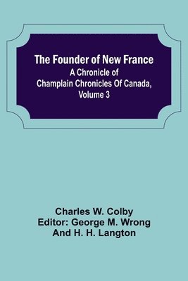 Founder of New France - Charles W Colby, Charles W Colby, George M ...