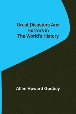 Great Disasters and Horrors in the World's History - Allen Howard ...