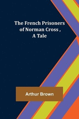French Prisoners of Norman Cross, A Tale - Arthur Brown - Häftad ...