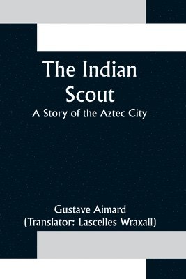 Indian Scout; A Story of the Aztec City - Gustave Aimard - Häftad (9789356315297) | Bokus
