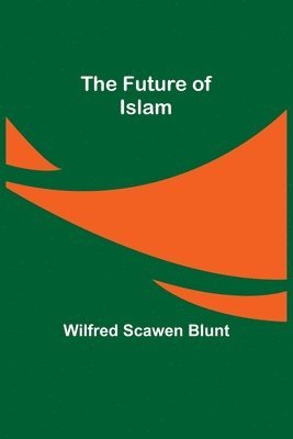 Future of Islam - Wilfred Scawen Blunt - Häftad (9789356370340) | Bokus
