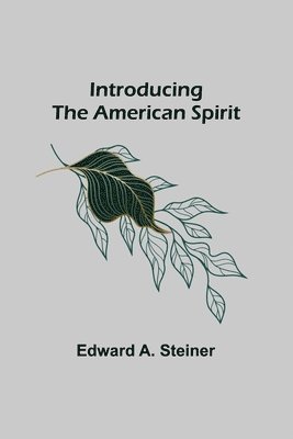 Introducing the American Spirit - Edward A Steiner, Edward A Steiner ...