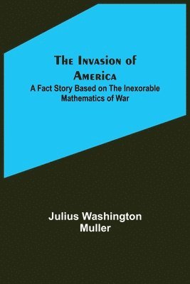 Invasion of America; A fact story based on the inexorable mathematics ...