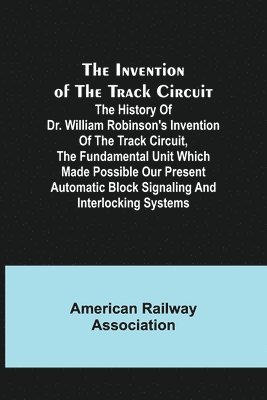 Invention of the Track Circuit; The history of Dr. William Robinson's ...