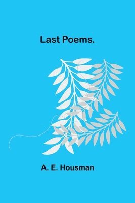 Last Poems. - A E Housman, A E Housman - Häftad (9789356703339) | Bokus