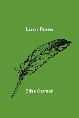 Later Poems - Bliss Carman - Häftad (9789356703643) | Bokus