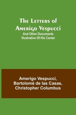 Letters of Amerigo Vespucci;and other documents illustrative of his ...