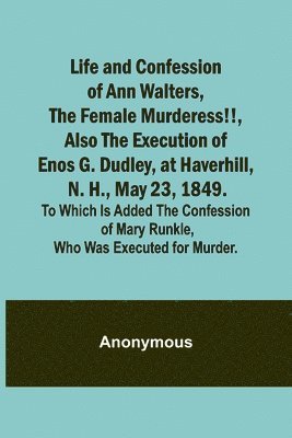 Life and Confession of Ann Walters, the Female Murderess!!, Also the ...