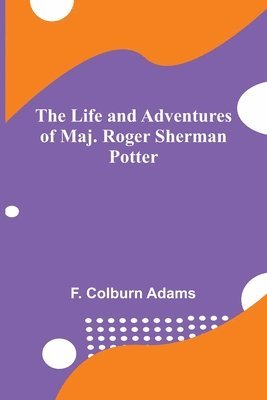 Life and Adventures of Maj. Roger Sherman Potter - F Colburn Adams, F Colburn Adams - Häftad ...