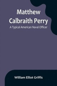 Matthew Calbraith Perry - William Elliot Griffis - Häftad (9789356901650) | Bokus