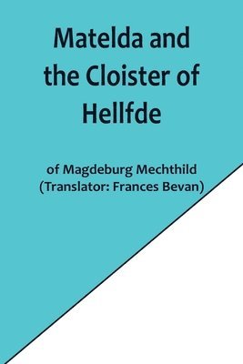 Matelda and the Cloister of Hellfde; Extracts from the Book of Matilda ...