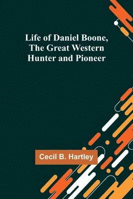 Life of Daniel Boone, the Great Western Hunter and Pioneer - Cecil B ...