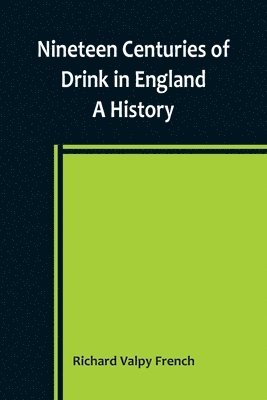 Nineteen Centuries of Drink in England - Richard Valpy French - Häftad ...