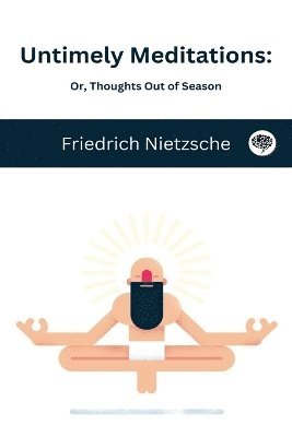 Untimely Meditations - Friedrich Nietzsche, Original Thinkers Institute ...