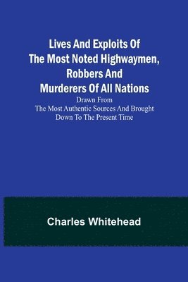 Lives and exploits of the most noted highwaymen, robbers and murderers of all nations - Charles ...