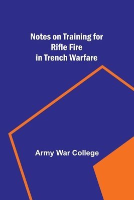 Notes on Training for Rifle Fire in Trench Warfare - Army War College ...