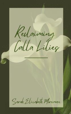 Reclaiming Calla Lilies - Sarah Elizabeth Moreman - Book (9789357212663 ...