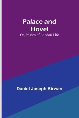 Palace and Hovel; Or, Phases of London Life - Daniel Joseph Kirwan ...