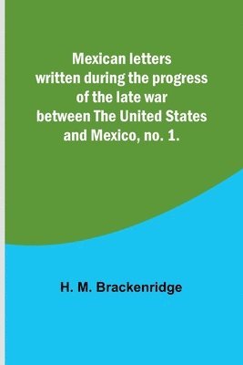 Mexican letters written during the progress of the late war between the ...