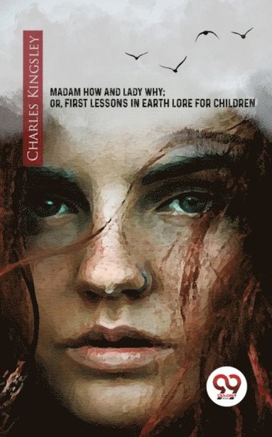 Madam How And Lady Why; Or, First Lessons In Earth Lore For Children ...