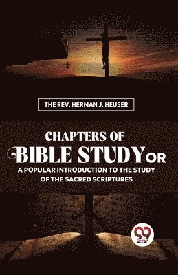 Chapters of Bible Study or a Popular Introduction to the Study of the Sacred Scriptures - Herman ...