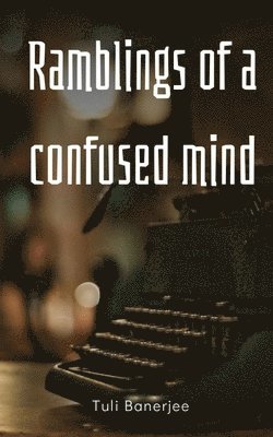Ramblings of a confused mind - Tuli Banerjee - Häftad (9789357696630) | Bokus