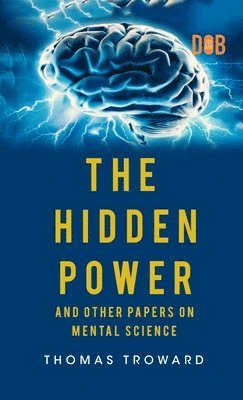 HIDDEN POWER AND OTHER PAPERS ON MENTAL SCIENCE - Thomas Troward - Bok ...