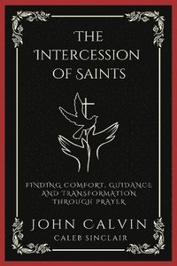 The Intercession of Saints - John Calvin, Caleb Sinclair - Häftad ...