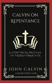 Calvin on Repentance - John Calvin, Caleb Sinclair - Bok (9789358373271 ...