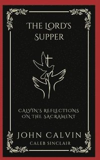 The Lord's Supper - John Calvin, Caleb Sinclair - Bok (9789358373844 ...