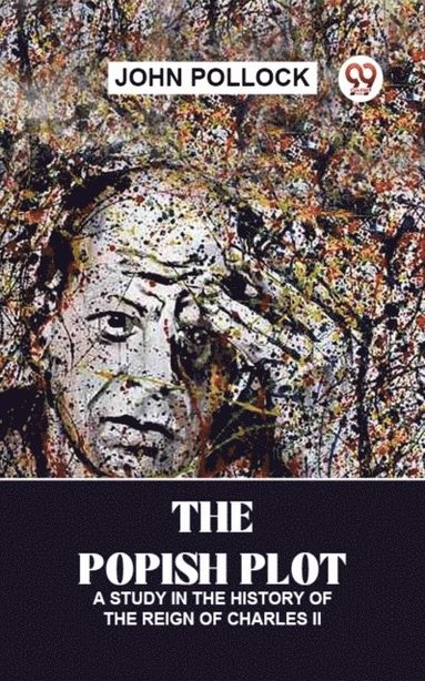 The Popish Plot: A Study In The History Of The Reign Of Charles Ii - Ebok - John Pollock ...