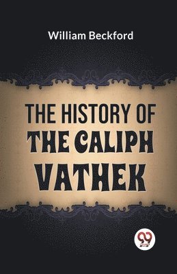 History of the Caliph Vathek - William Beckford - Häftad (9789358593143 ...