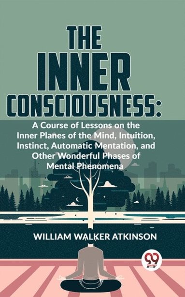 Inner Consciousness: A Course Of Lessons On The Inner Planes Of The ...