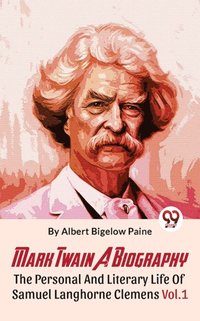 Mark Twain A Biography The Personal And Literary Life Of Samuel ...