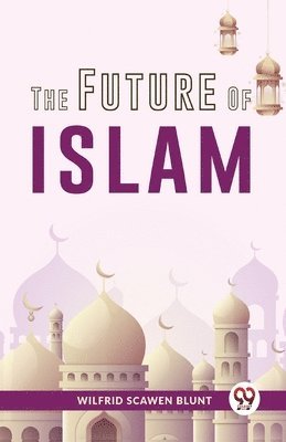 Future of Islam - Wilfrid Scawen Blunt, Blunt Wilfrid Scawen - Häftad ...