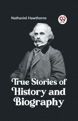 True Stories of History and Biography - Nathaniel Hawthorne - Häftad ...
