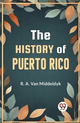 History of Puerto Rico - R A Van Middeldyk, R A Van Middeldyk, R A Van ...
