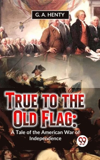 True To The Old Flag: A Tale Of The American War Of Independence - Ebok ...