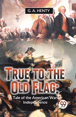 True to the Old Flag - G A Henty, G A Henty - Häftad (9789359392387 ...