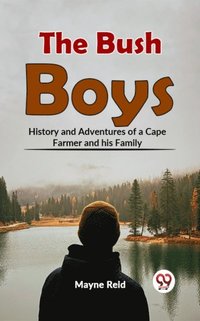 Bush Boys History And Adventures Of A Cape Farmer And His Family - Ebok - Mayne Reid ...
