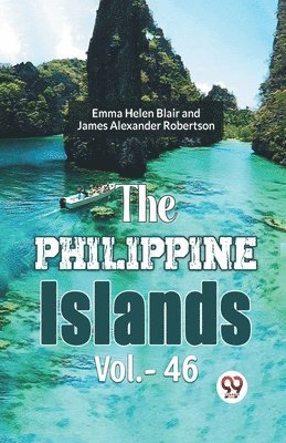 Philippine Islands - James Alexander Robertson, Emma Helen Blair, James ...