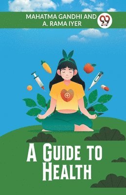 Guide to Health (Edition2023) - Gandhi Mahatma, A Rama Iyer, A Rama ...