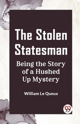 Stolen StatesmanBeing the Story of a Hushed Up Mystery (Edition2023 ...