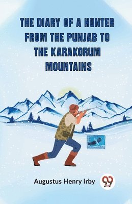 Diary of a Hunter from the Punjab to the Karakorum Mountains ...