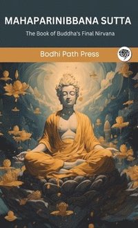 Mahaparinibbana Sutta (From Digha Nikaya): The Book of Buddha's Final Nirvana (From Bodhi Path ...