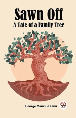 Sawn OffA Tale of a Family Tree (Edition2023) - George Manville Fenn ...
