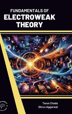 Fundamentals of Electroweak Theory (Int) - Tarun Chada, Dhruv Aggarwal ...