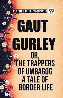 Gaut Gurley Or, The Trappers Of Umbagog A Tale Of Border Life - Daniel ...