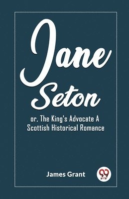 Jane Setonor, The King's Advocate A Scottish Historical Romance ...