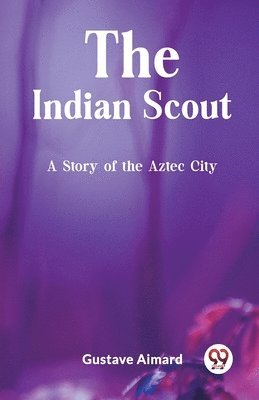 Indian ScoutA Story of the Aztec City (Edition2023) - Gustave Aimard ...
